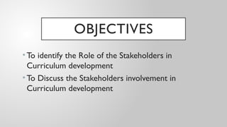 THE ROLE OF STAKEHOLDERS IN CURRICULUM DEVELOPMENT.pptx