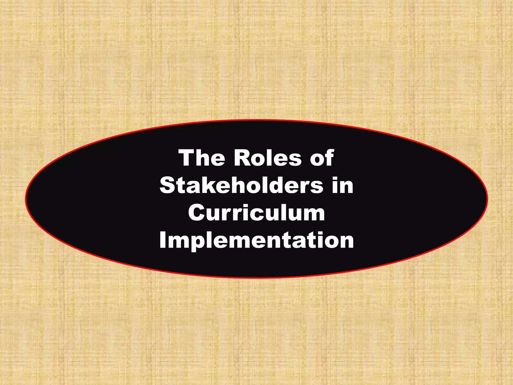 The roles of stakeholders in curriculum implementation | PPTX