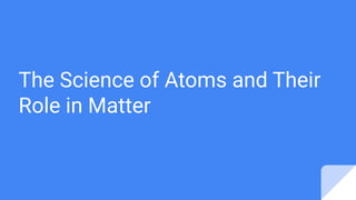 The Science of Atoms and Their Role in Matter | PDF