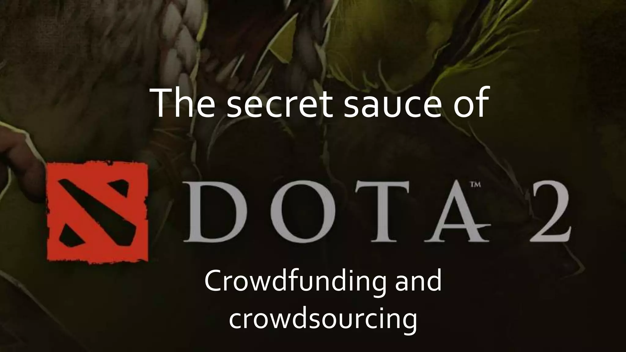 The secret sauce of Dota 2: crowdsourcing and crowdfunding | PPTX | eSports | Video Gaming