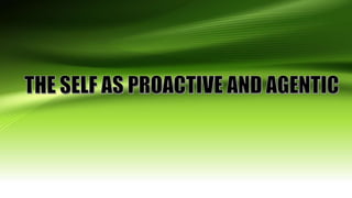 THE SELF AS PROACTIVE AND AGENTIC.pptx