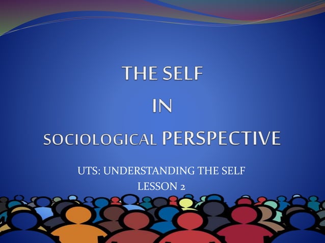 UTS: UNDERSTANDING THE SELF : The self in sociological perspective | PPTX