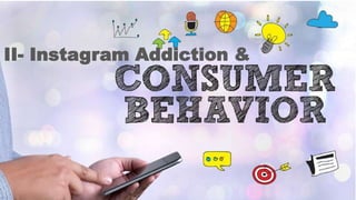 Instagram Addiction and its effect on Consumer behavior | PPTX