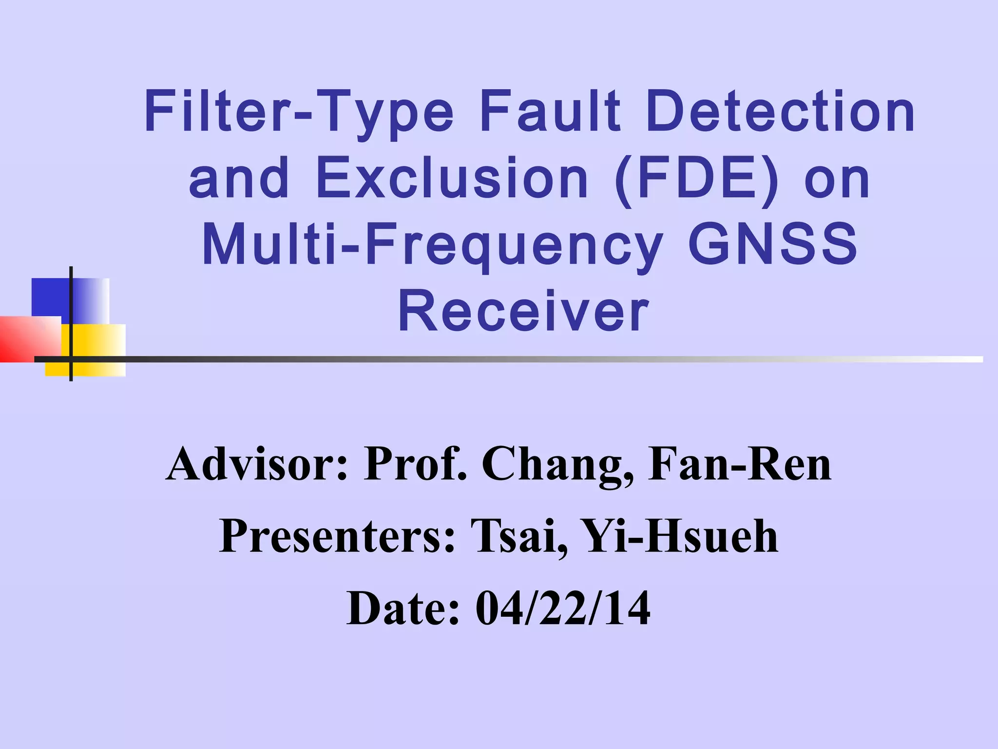 Filter-Type Fault Detection and Exclusion (FDE) Using Multi-Frequency GNSS Receiver | PPT