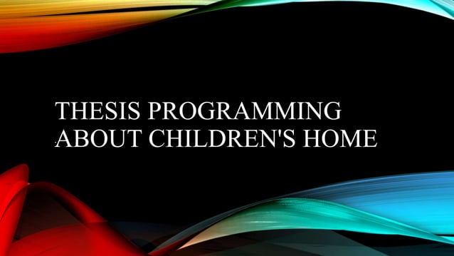 Thesis programming about children's home | PPT