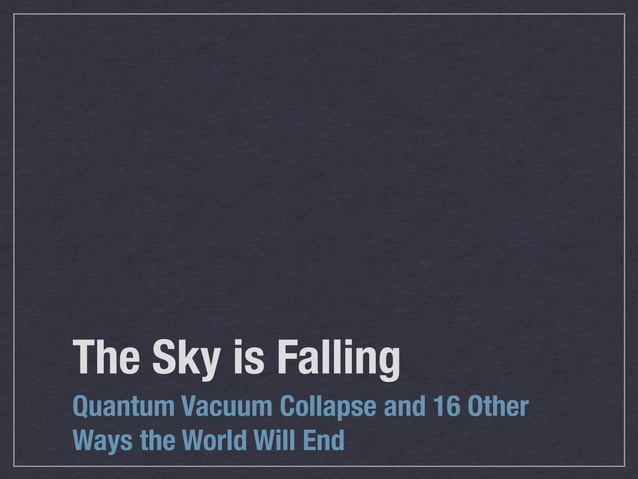 The Sky Is Falling: Quantum Vacuum Collapse and 16 Other Ways the World ...