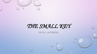 The small key by: Paz M. Latorena | PPTX