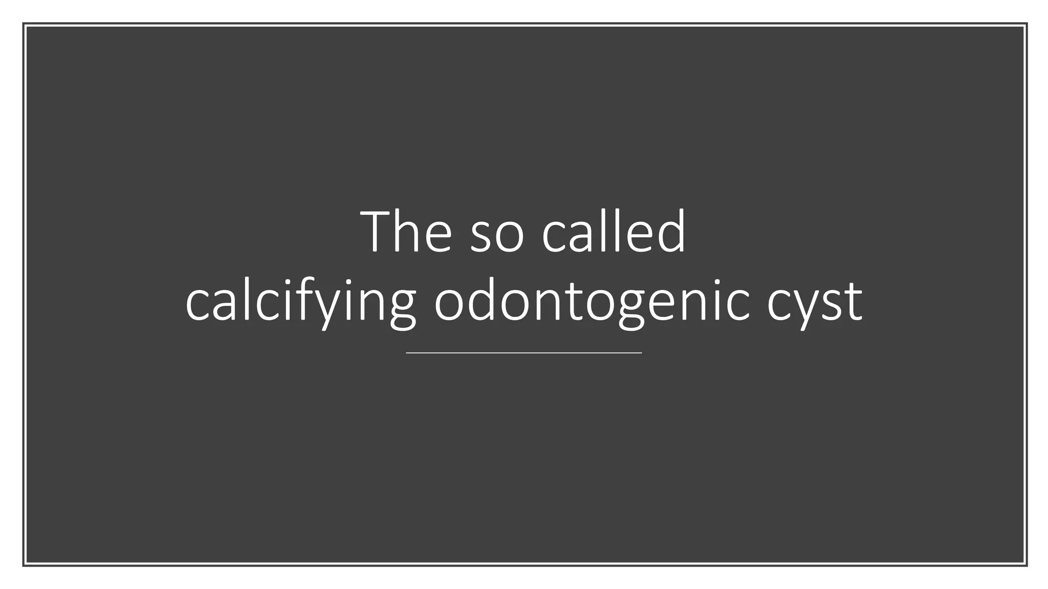 The So Called Calcifying Odontogenic Cyst Doctor Faris Alabeedi Msc Mmedsc Pgdip Bds Ppt