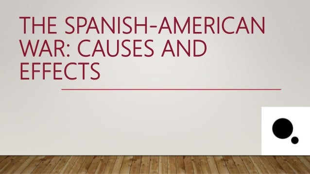 The Spanish-American War: Causes and Effects | PPT