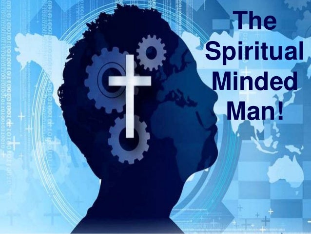 The Spiritual Minded Man!
