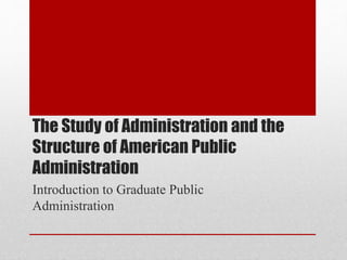 The study of administration and the structure of american public ...