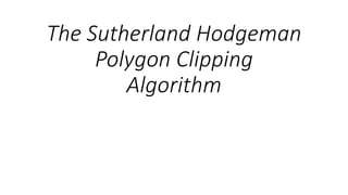 The sutherland hodgeman polygon clipping algorithm | PPTX