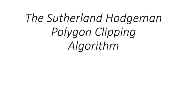 The sutherland hodgeman polygon clipping algorithm | PPTX