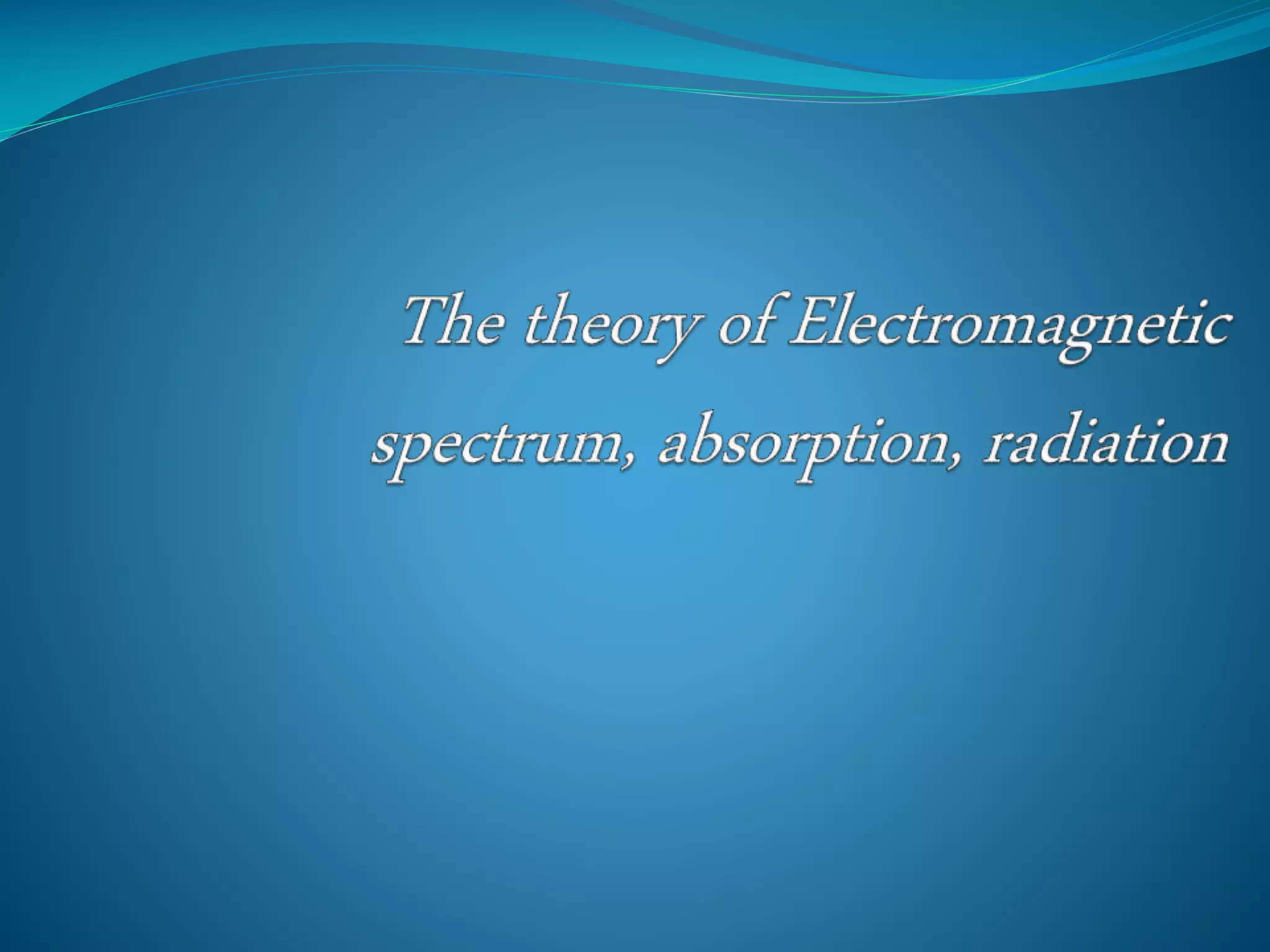 The theory of electromagnetic spectrum, absorption, | PPTX