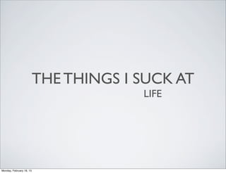 The Things I Suck At | PPT