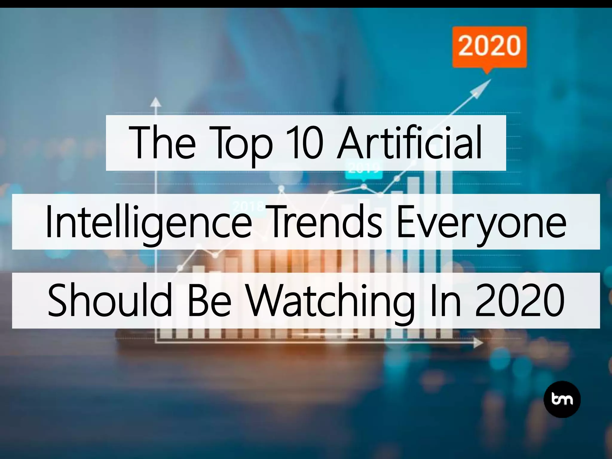 The Top 10 Artificial Intelligence Trends Everyone Should Be Watching In 2020 | PPT
