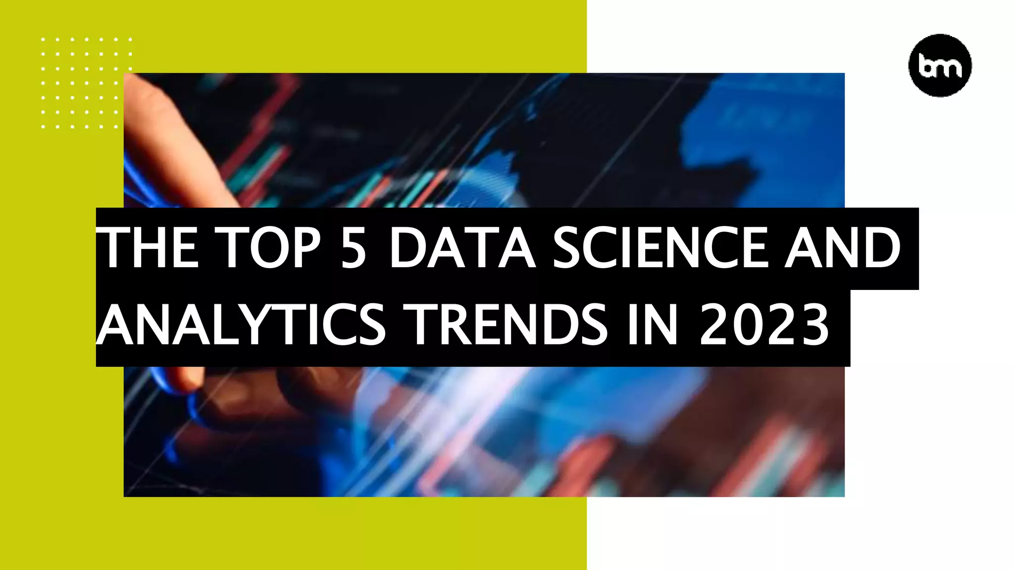 The Top 5 Data Science And Analytics Trends In 2023 | PPTX