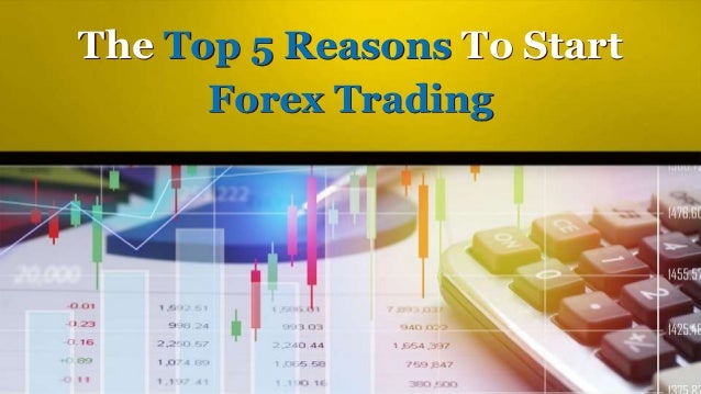 The Top 5 Reasons To Start Forex Trading.pptx