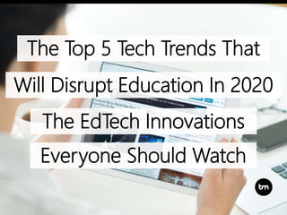 The Top 5 Tech Trends That Will Disrupt Education In 2020 - The EdTech ...