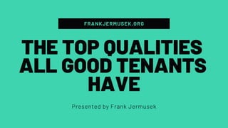 The top qualities all good tenants have - Frank Jermusek | PPT