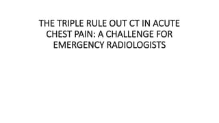 THE TRIPLE RULE OUT CT IN ACUTE CHEST.pptx