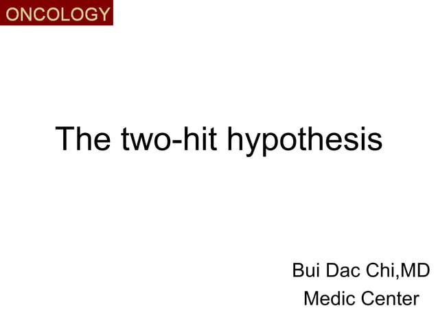 The two hit hypothesis, Dr BÙI ĐắC CHÍ | PPT