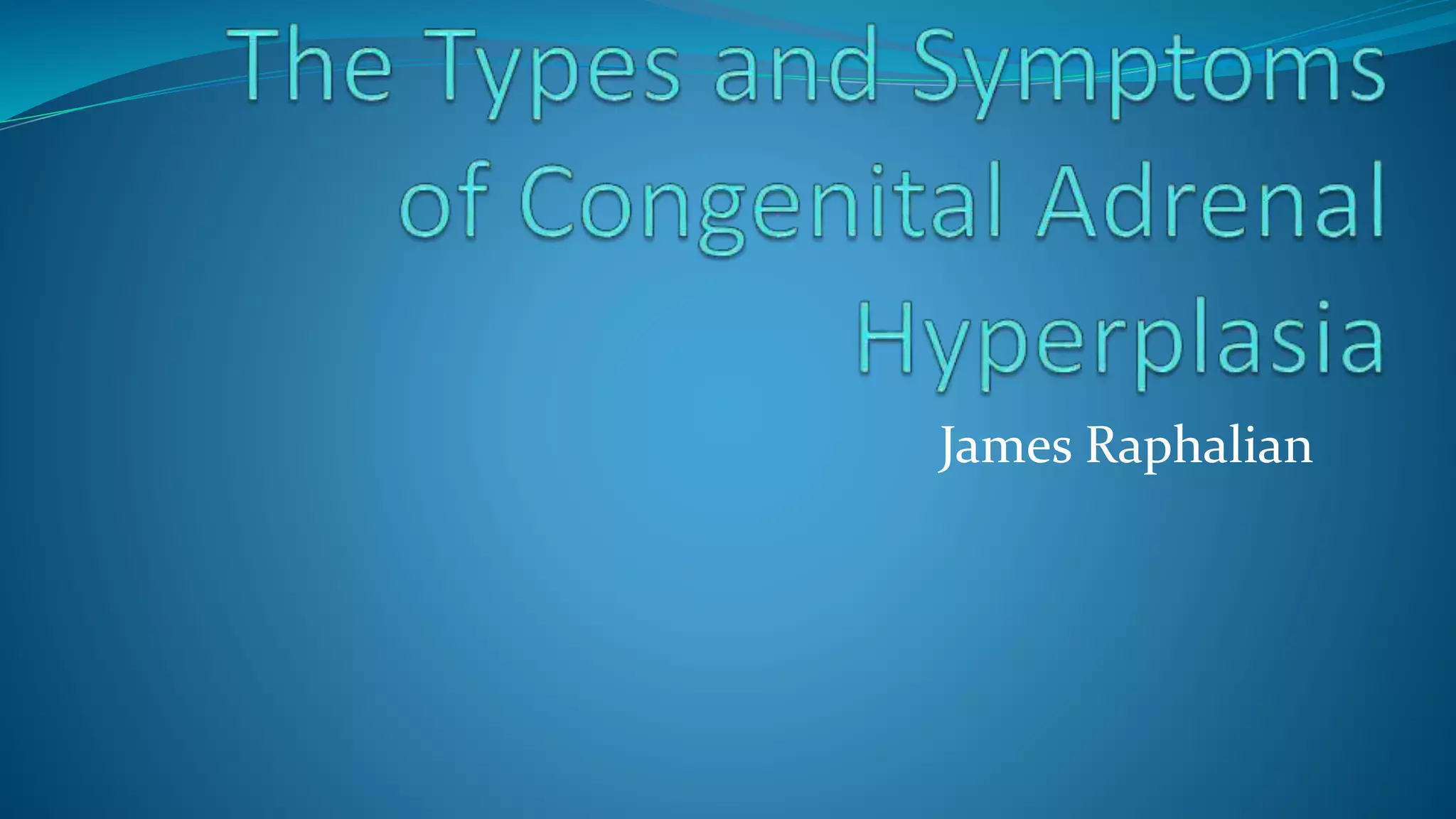 The Types and Symptoms of Congenital Adrenal Hyperplasia | PPTX