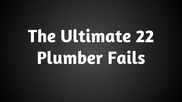 The Ultimate 22 Plumber Fails | PDF
