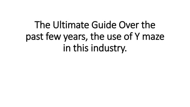 The Ultimate Guide Over the past few years, the use of Y maze in this ...