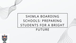 Shimla Boarding Schools: Preparing Students for a Bright Future | PPTX