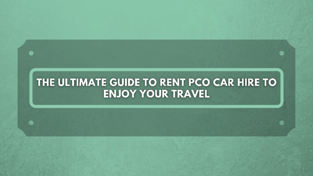 The ultimate guide to rent pco car hire to enjoy your travel