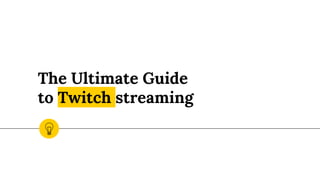 The ultimate guide to twitch streaming | PPT