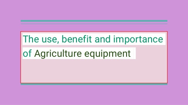 The use, benefit and importance of Agriculture equipment.pptx
