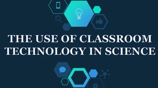 The Use of Classroom Technology in Teaching Science | PPTX