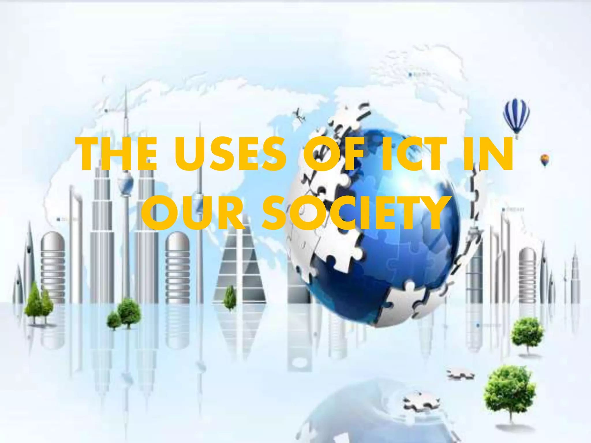 The uses of ict in our society | PPTX