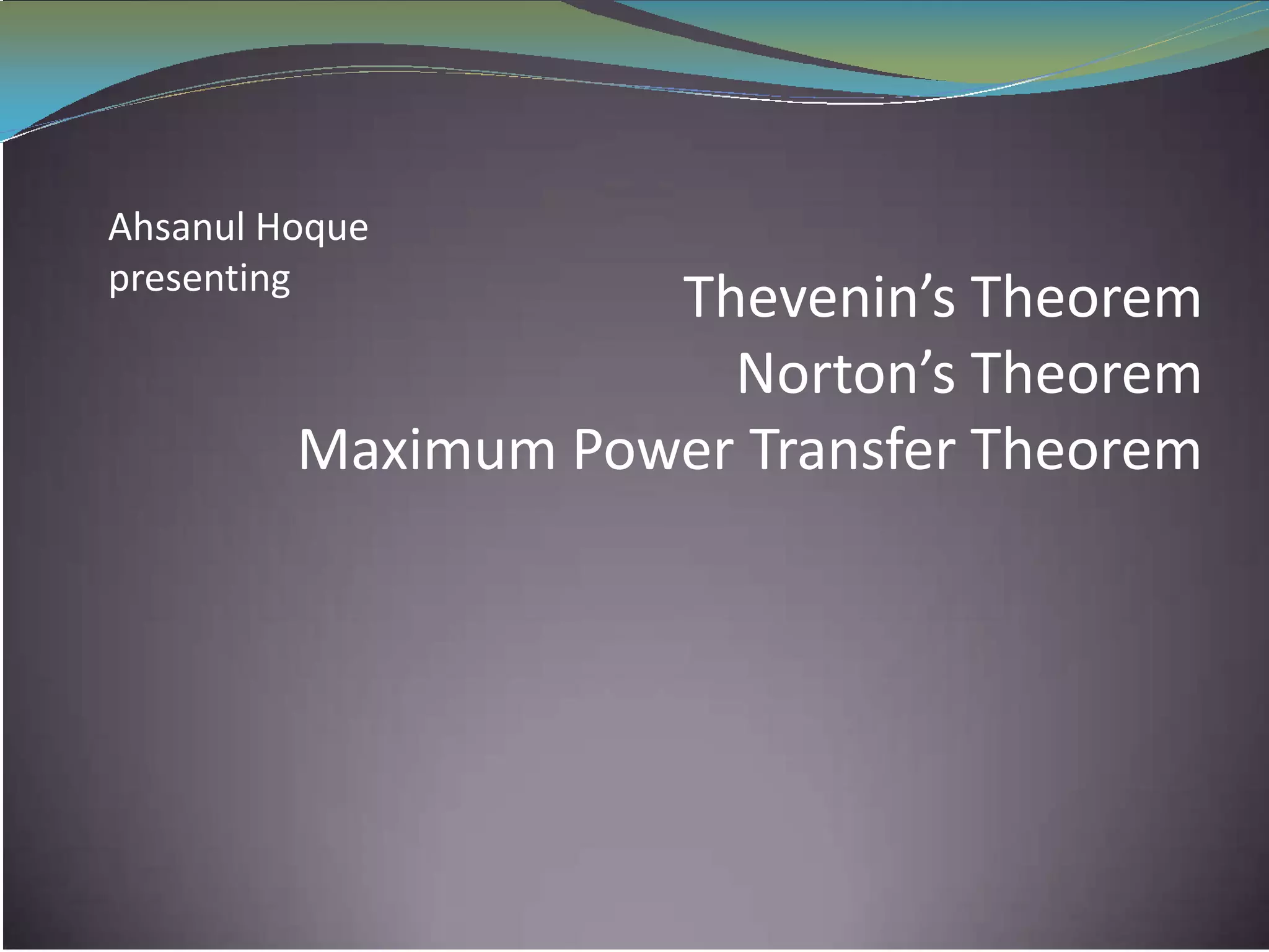 Thevenin norton and max power theorem by ahsanul hoque | PPTX