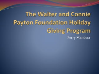 The Walter and Connie Payton Foundation Holiday Giving Program | PPTX