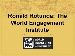 Ronald Rotunda: The world engagement institute | PPT