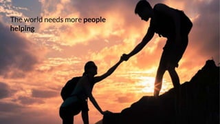 The world needs more | PPTX