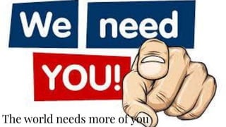The world needs more | PPTX