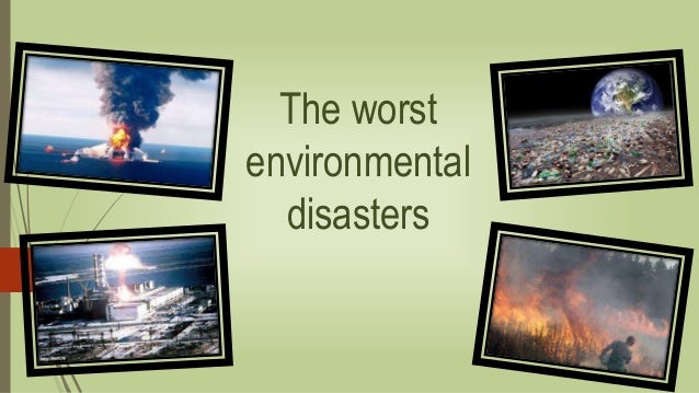 The Worst Environmental Disasters the-worst-environmental-disasters