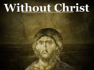 Without Christ | PPTX | Christianity | Religion & Spirituality