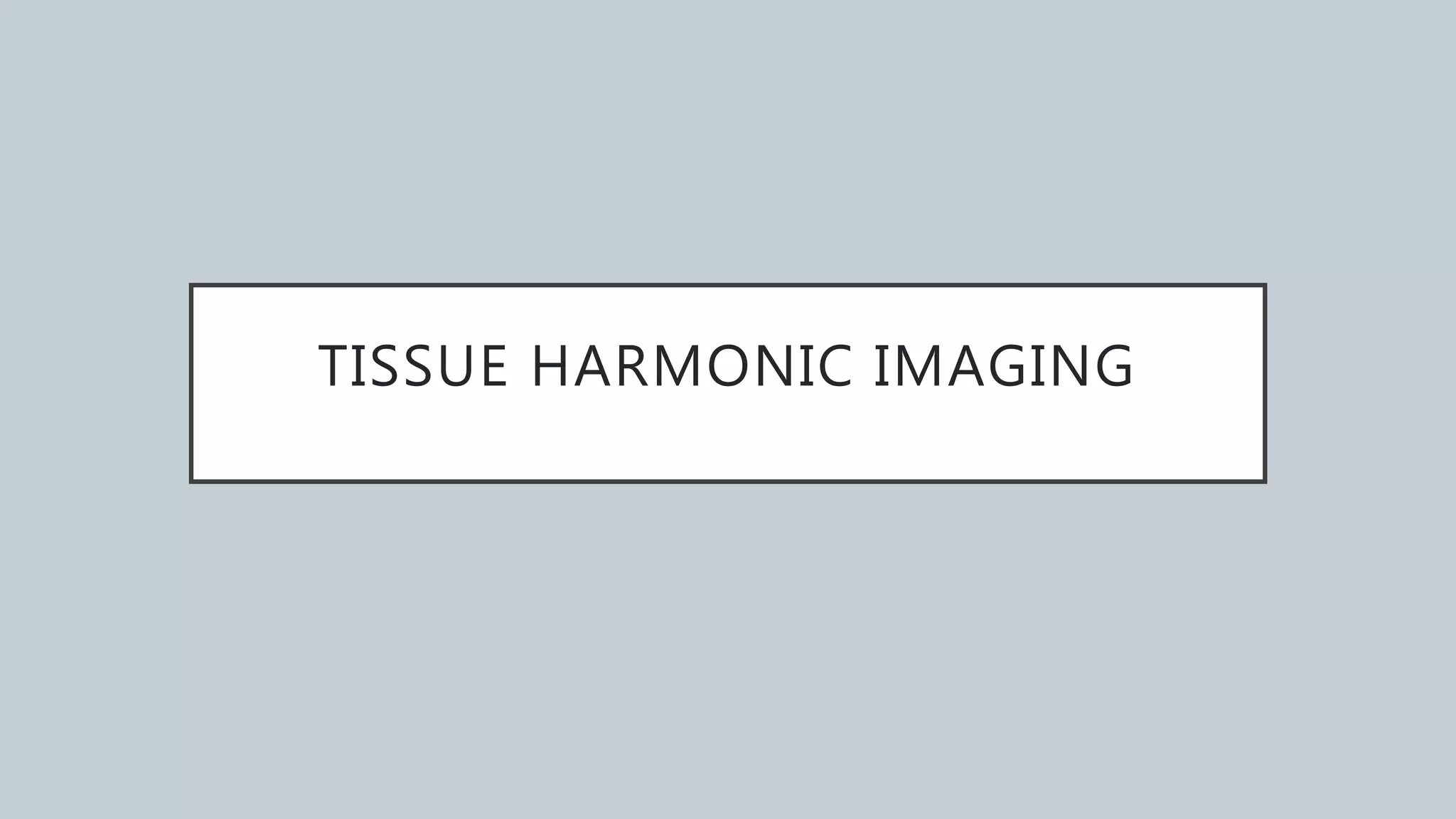 Tissue harmonic imaging | PPTX