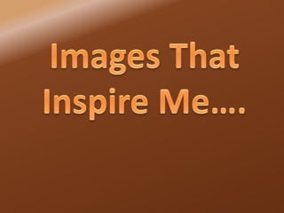 Things that inspire me. | PPTX