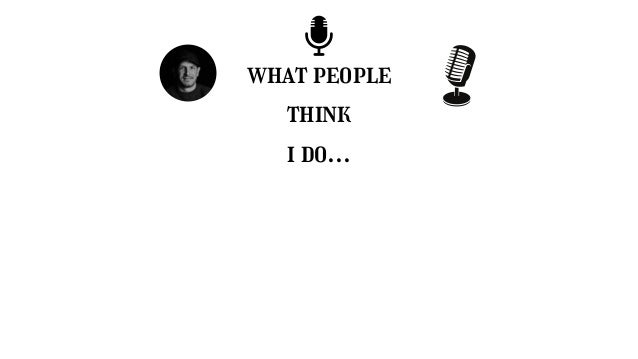What people THINK I do... | PPT