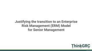 ThinkGRC justifying the transition to an Enterprise Risk Management (ERM) model | PDF