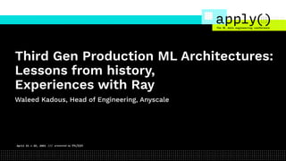 Third Gen Production ML Architectures: Lessons from History, Experiences with Ray | PDF