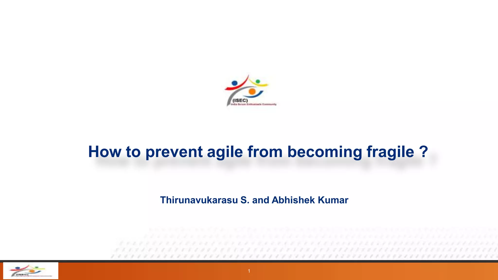 ATC2013-Thiru and Abhishek-How to prevent Agile from becoming Fragile? | PPT