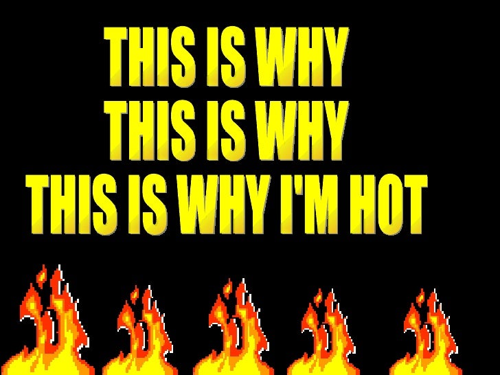 This Is Why Im Hot