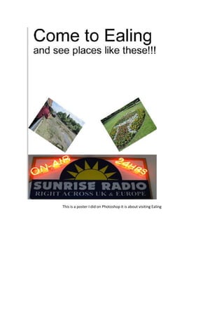 This is a poster i did on photoshop it is about visiting ealing | PDF